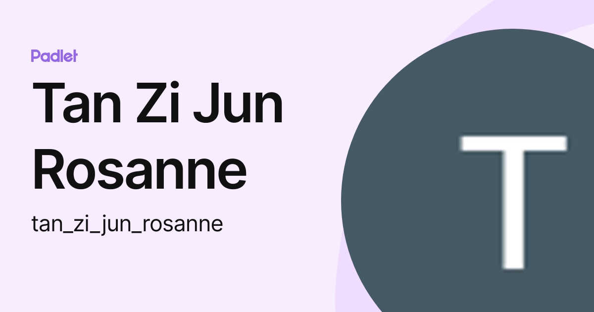 Tan Zi Jun Rosanne (tan_zi_jun_rosanne) profile | Padlet