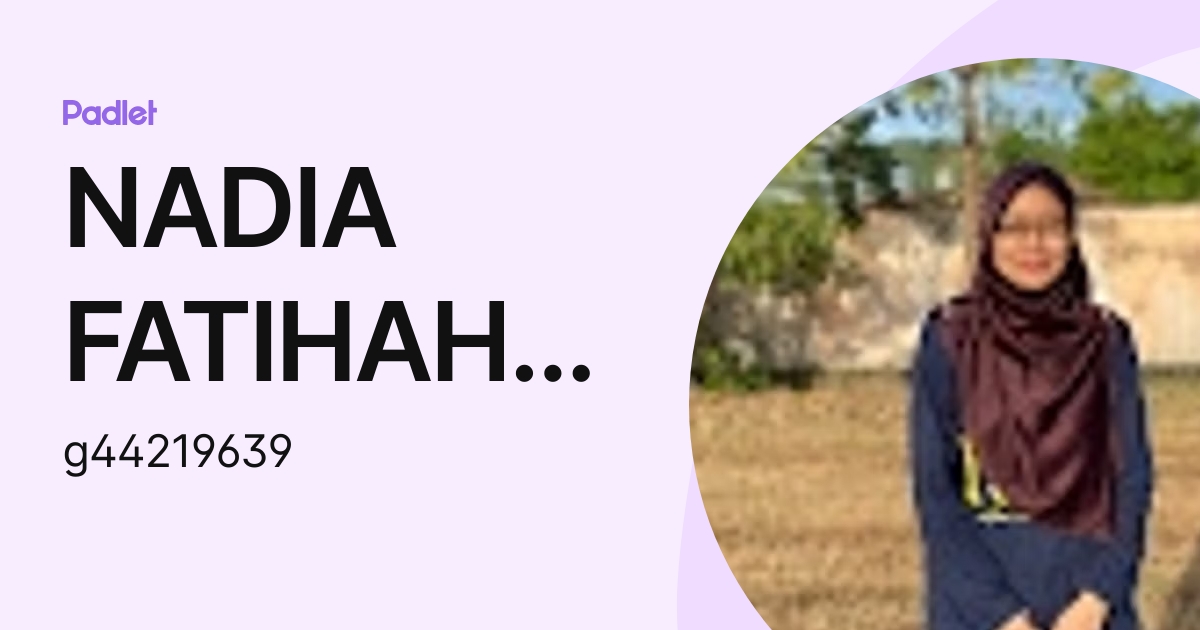 NADIA FATIHAH BINTI MOHAMED ASRI Moe (g44219639) profile | Padlet