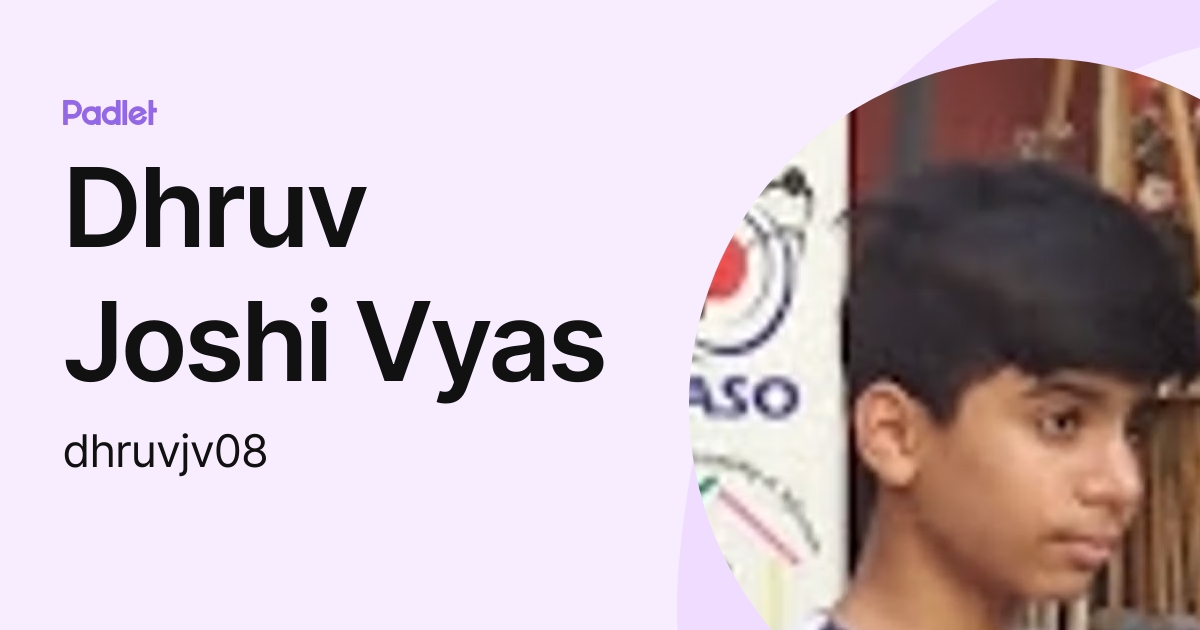 Dhruv Joshi Vyas (dhruvjv08) profile | Padlet