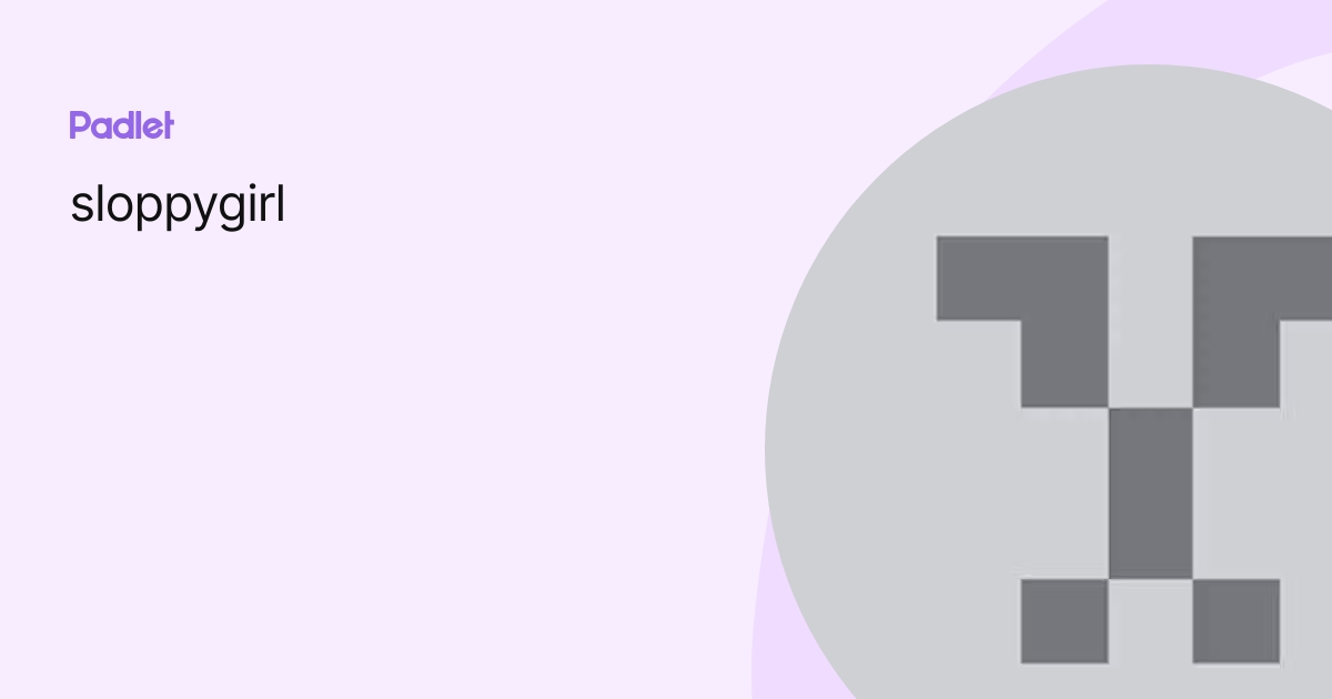 sloppygirl profile | Padlet