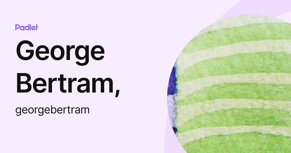 George Bertram, (georgebertram) profile | Padlet