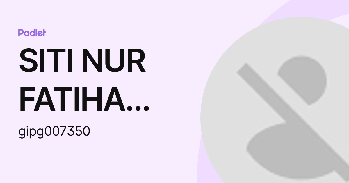 SITI NUR FATIHA BINTI ZAINAL ABIDIN Moe (gipg007350) profile | Padlet