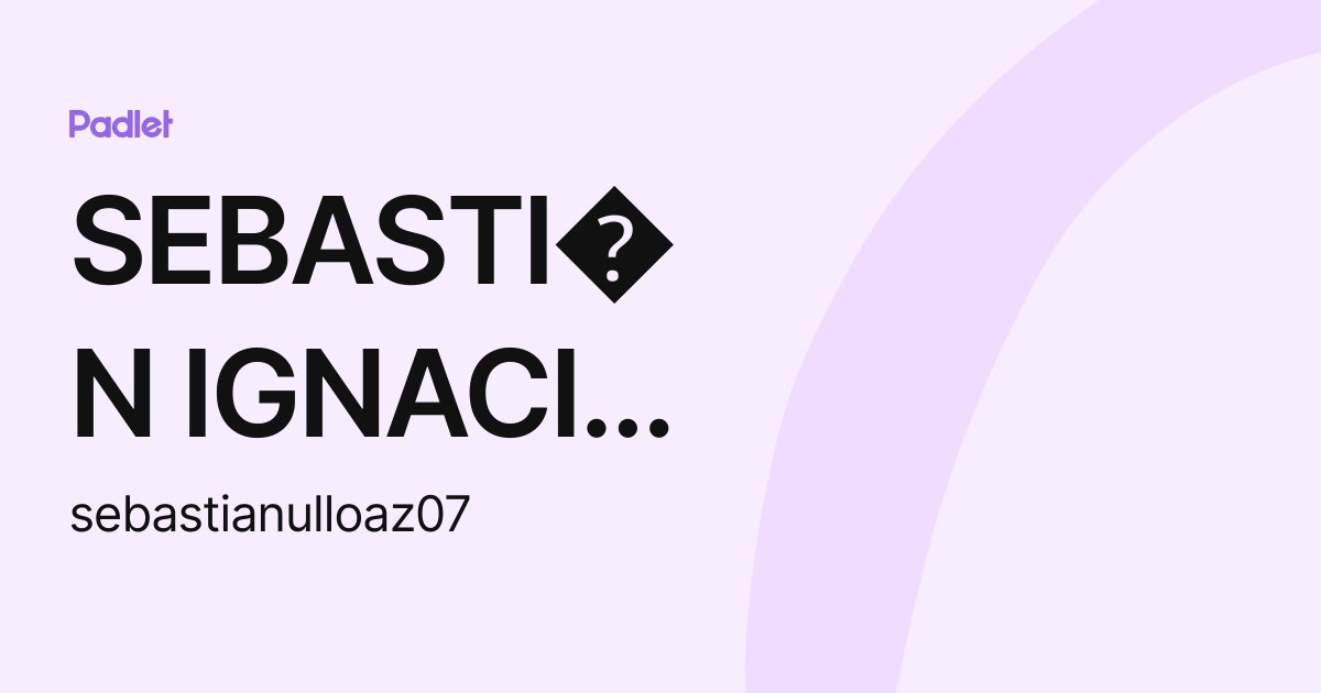 SEBASTI N IGNACIO ULLOA ZAMBRA (sebastianulloaz07) perfil | Padlet