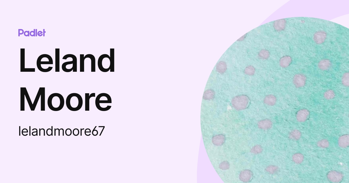 Leland Moore (lelandmoore67) profile | Padlet