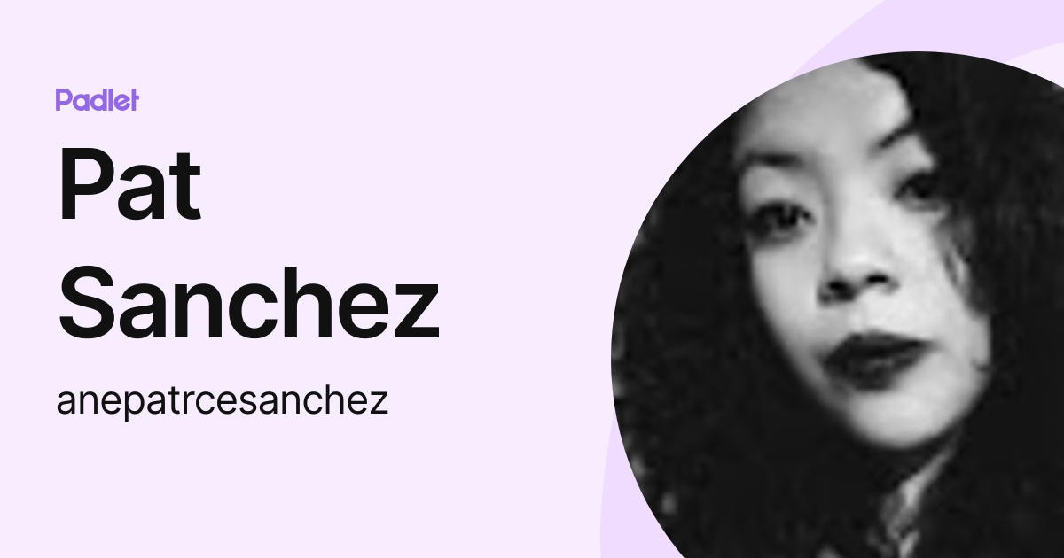 Pat Sanchez (anepatrcesanchez) profile | Padlet