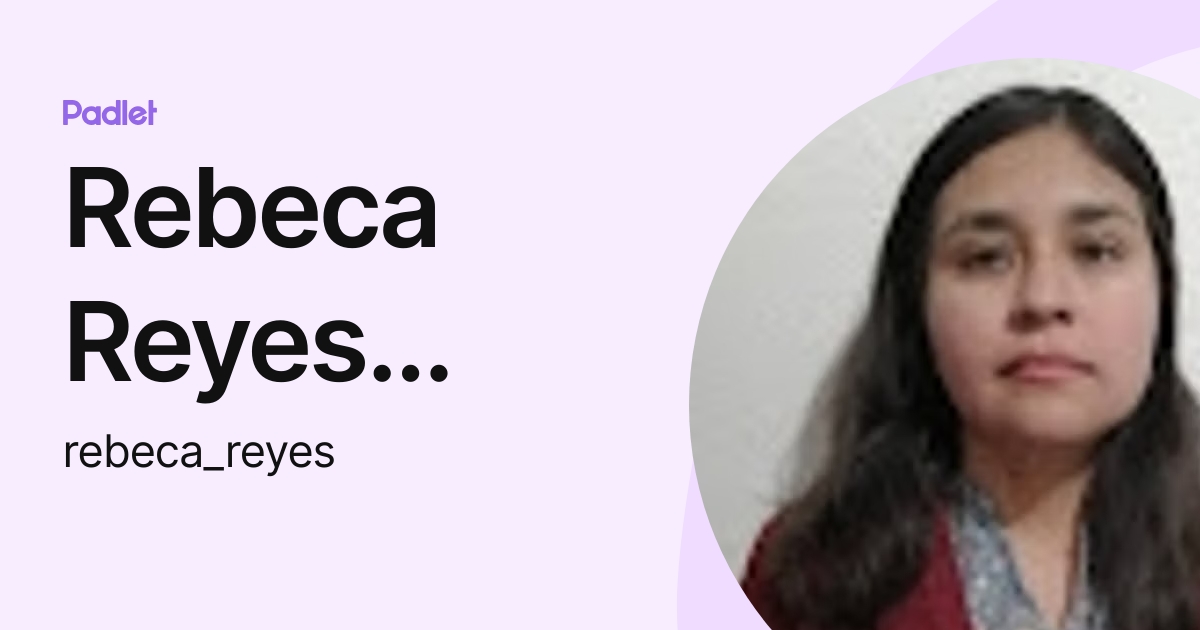 Rebeca Reyes Davila (rebeca_reyes) profile | Padlet
