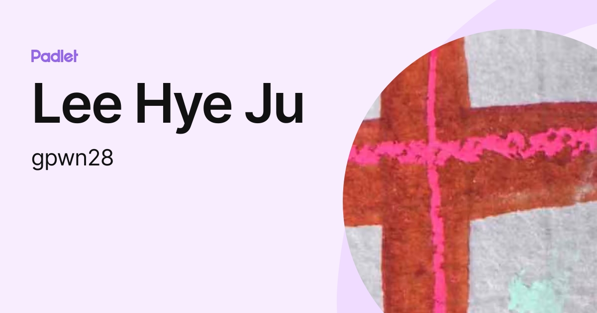 Lee Hye Ju (gpwn28) profile | Padlet