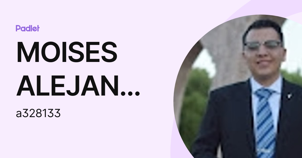 MOISES ALEJANDRO FLORES JUAREZ (a328133) profile | Padlet