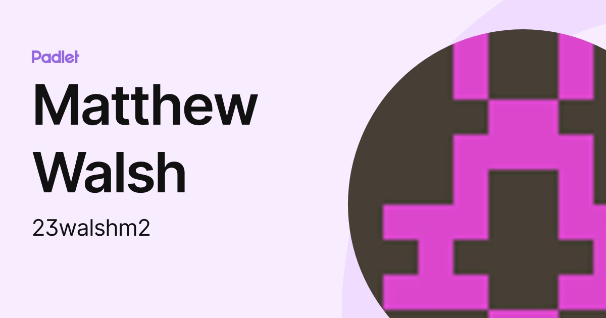 Matthew Walsh (23walshm) profile | Padlet
