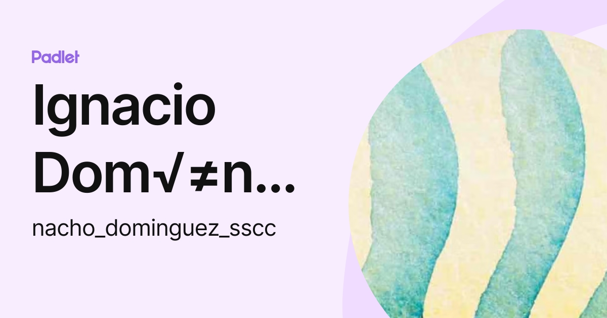 Ignacio Dom√≠nguez Alc√°ntara (nacho_dominguez_sscc) profile | Padlet