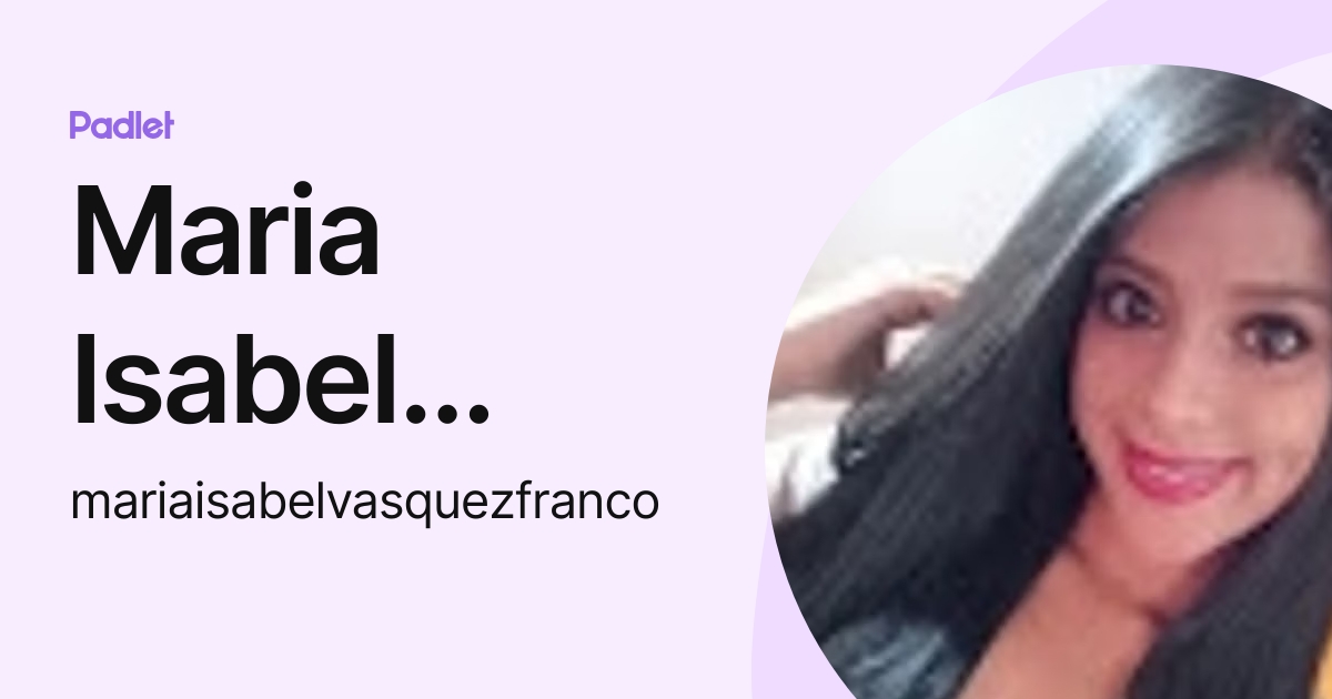 Maria Isabel Vasquez Franco (mariaisabelvasquezfranco) profile | Padlet
