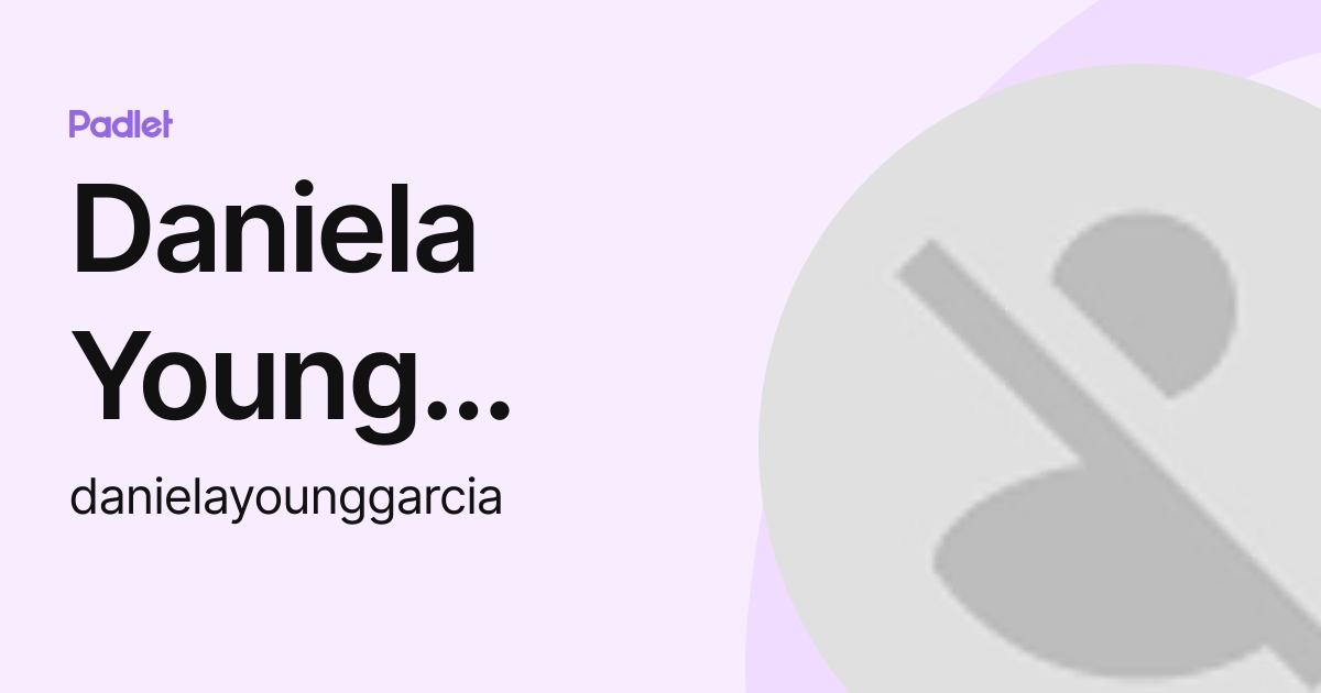 Daniela Young Garcia (danielayounggarcia) profile | Padlet