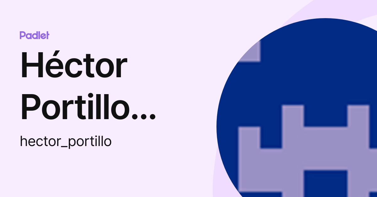 Héctor Portillo Lara (hector_portillo) profile | Padlet