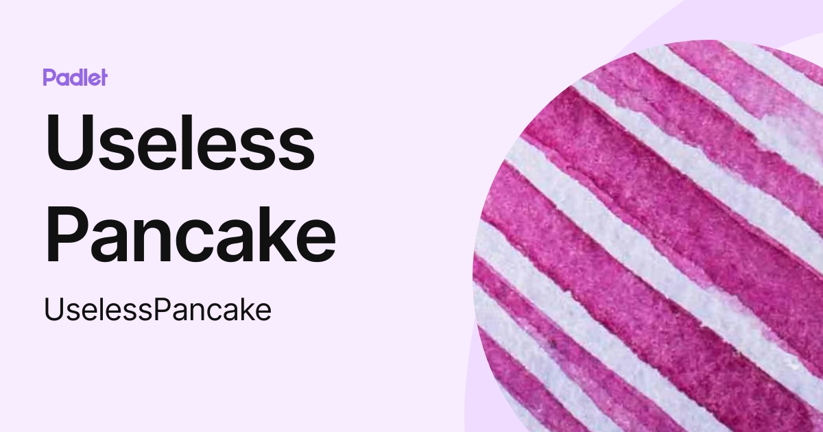 Useless Pancake (UselessPancake) profile | Padlet