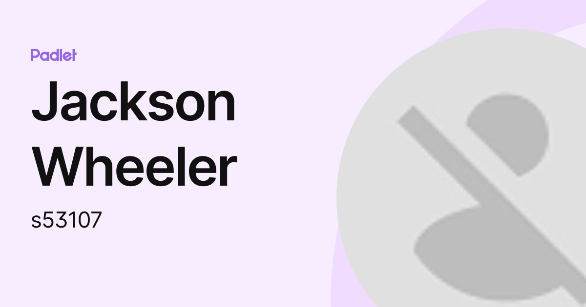 Jackson Wheeler (s53107) profile | Padlet