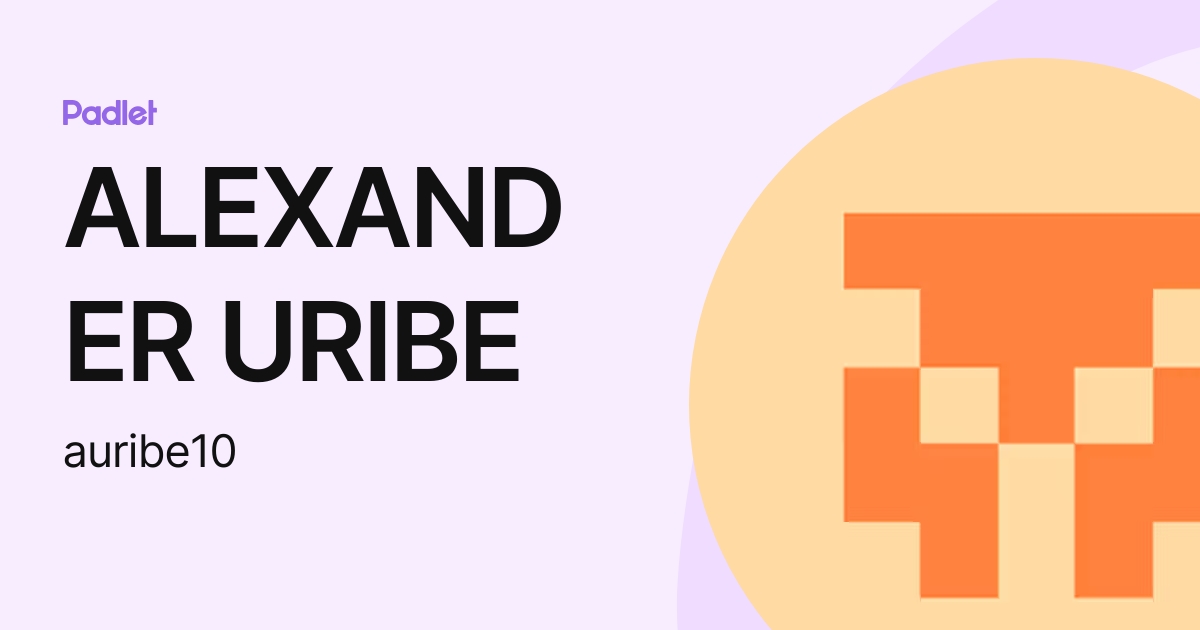 ALEXANDER URIBE (auribe10) profile | Padlet