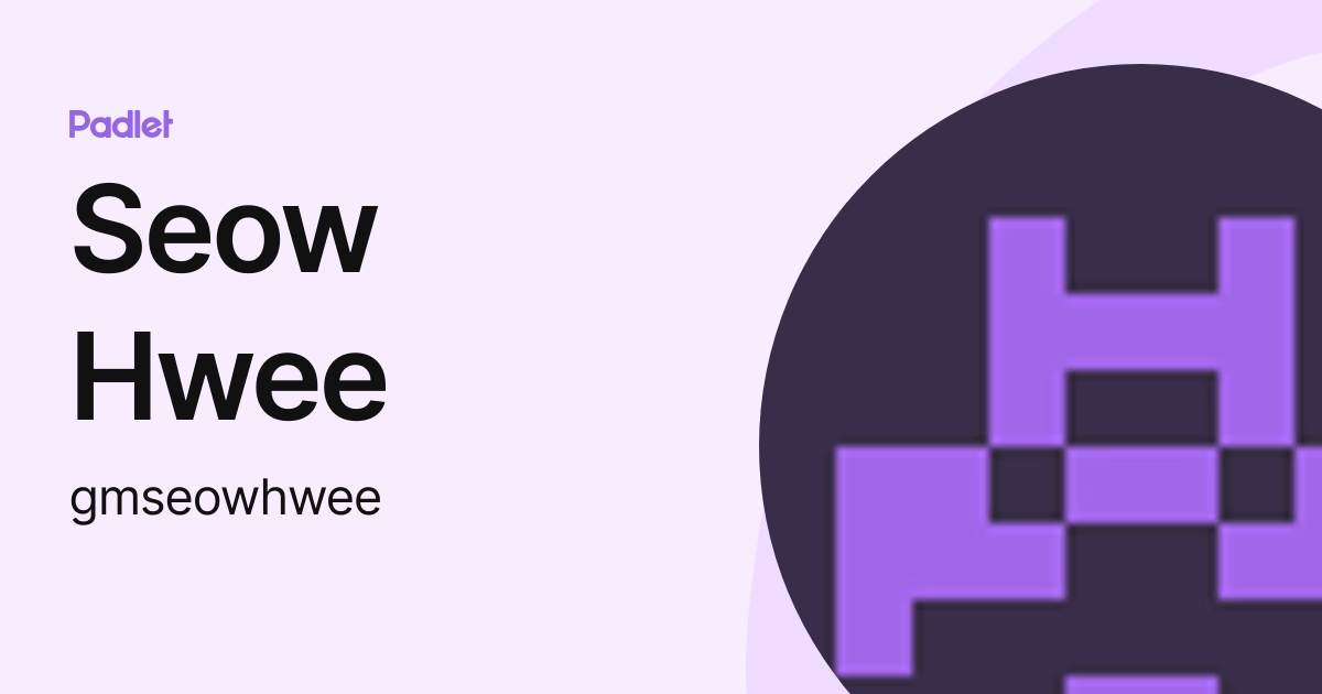 Seow Hwee (gmseowhwee) profile | Padlet