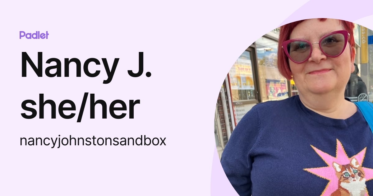 Nancy J. she/her (nancyjohnstonsandbox) profile | Padlet