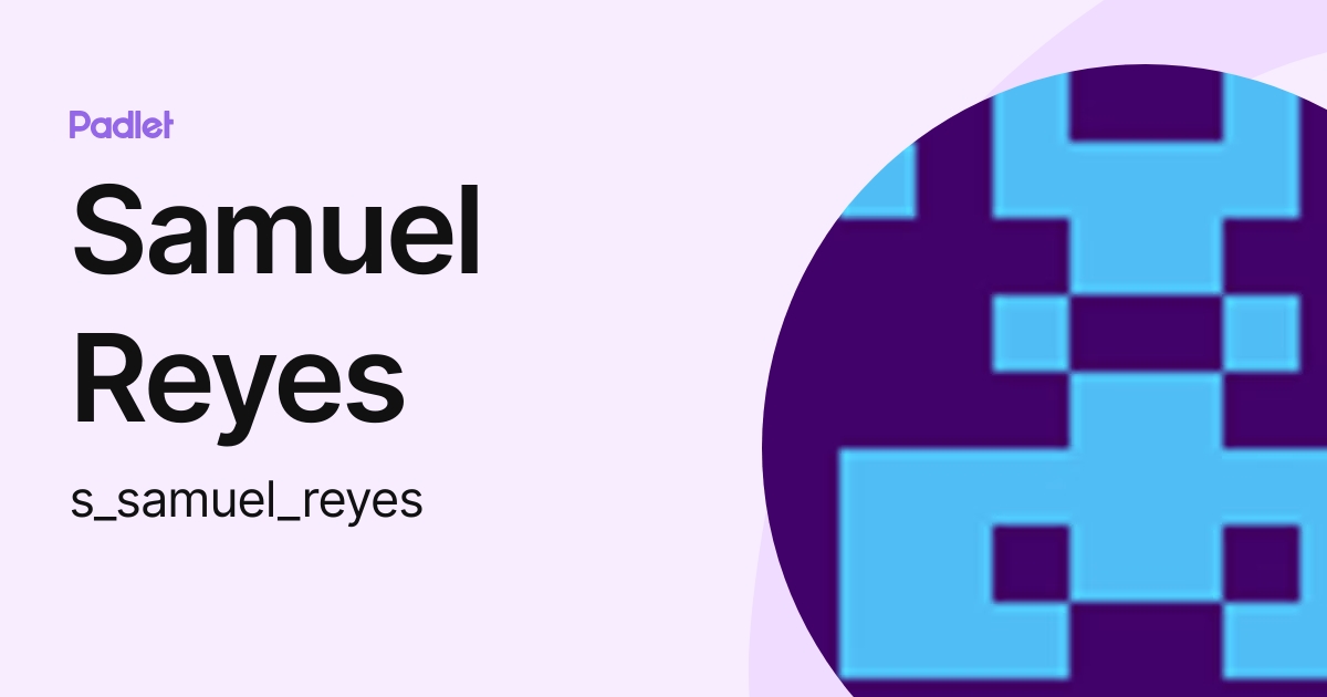 Samuel Reyes (s_samuel_reyes) profile | Padlet