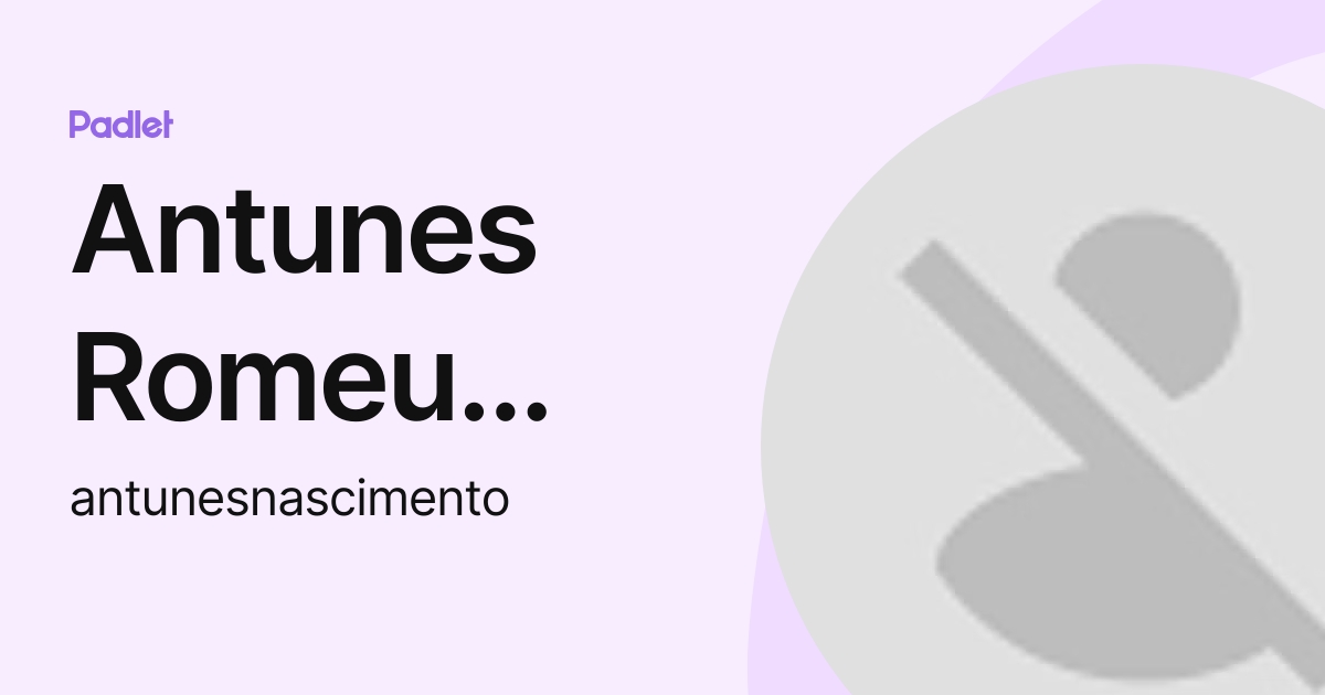 Antunes Romeu Lima Do Nascimento (antunesnascimento) profile | Padlet