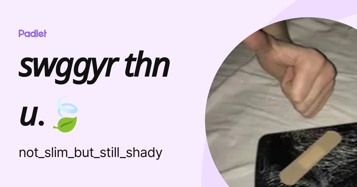 𝘴𝘸𝘨𝘨𝘺𝘳 𝘵𝘩𝘯 𝘶.🍃 (not_slim_but_still_shady) profile | Padlet
