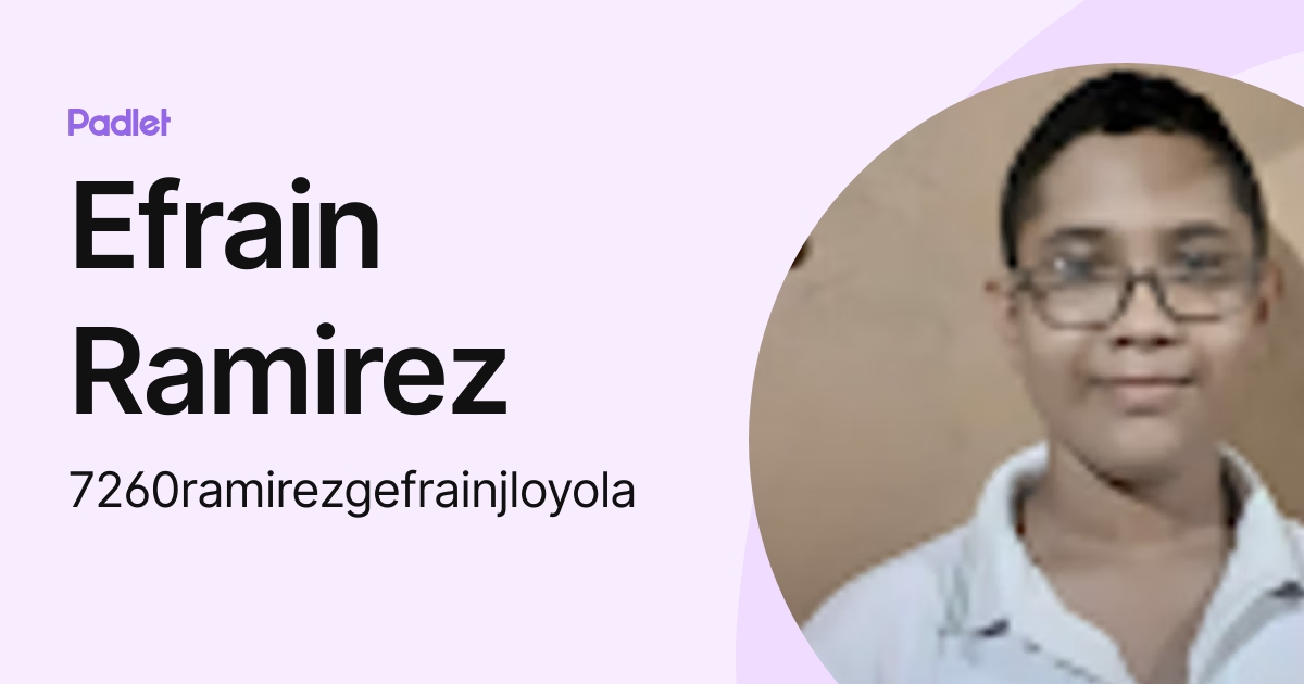 Efrain Ramirez (7260ramirezgefrainjloyola) profile | Padlet