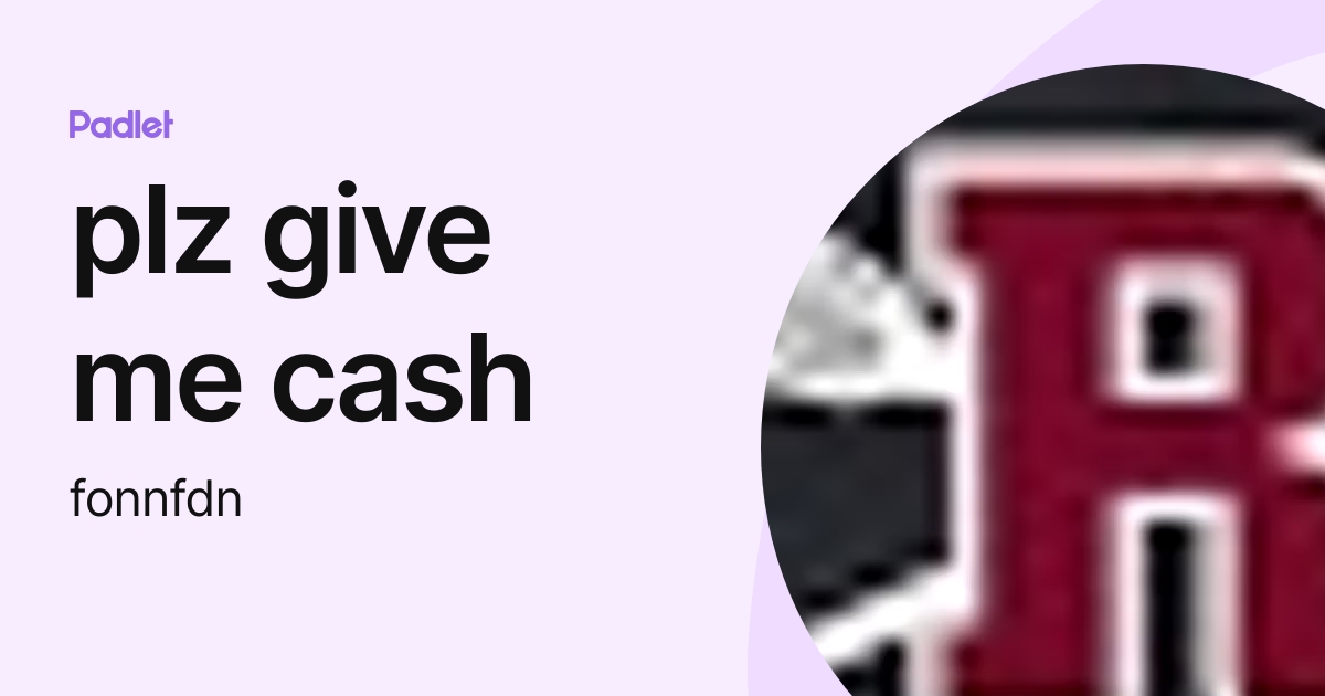 plz give me cash (fonnfdn) profile | Padlet