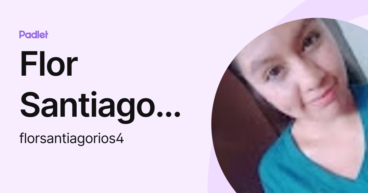 Flor Santiago Rios (florsantiagorios4) profile | Padlet