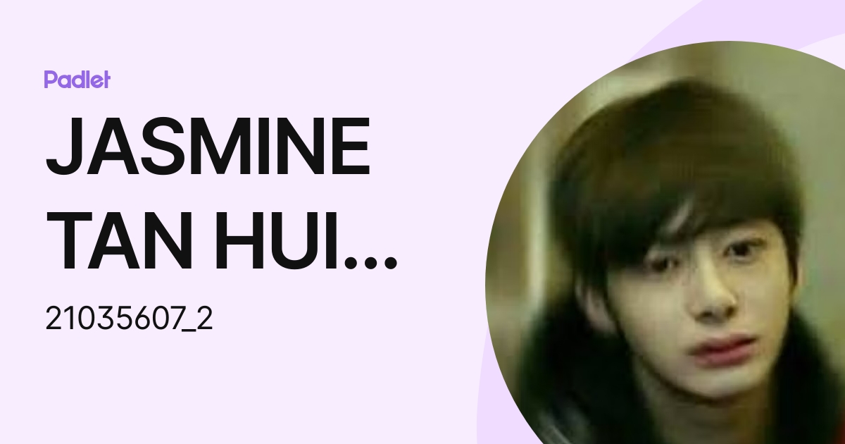 JASMINE TAN HUI MIN (21035607_2) profile | Padlet
