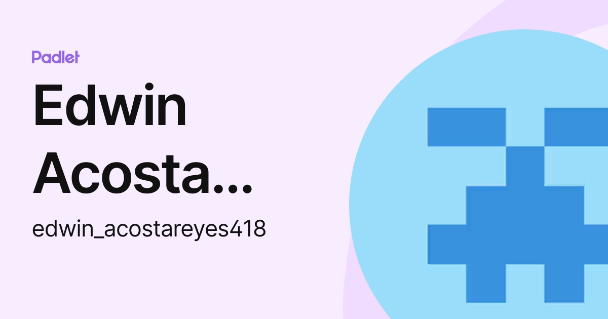 Edwin Acosta Reyes (edwin_acostareyes418) profile | Padlet