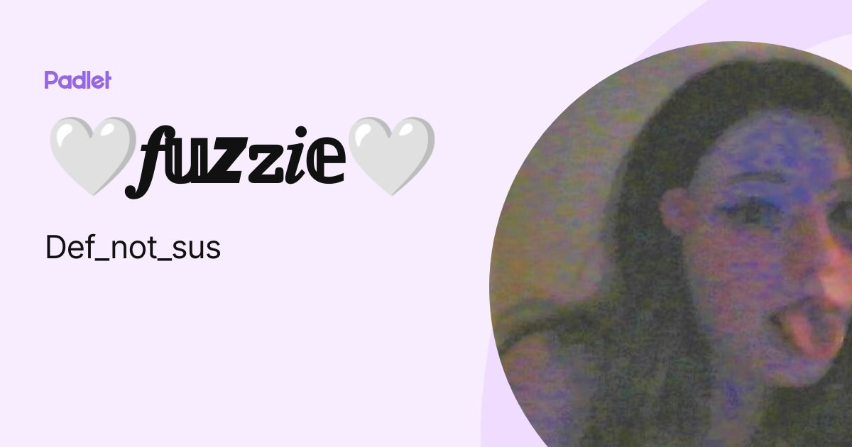 🤍𝒇𝕦𝙯𝚣𝑖𝕖🤍 (Def_not_sus) profile | Padlet