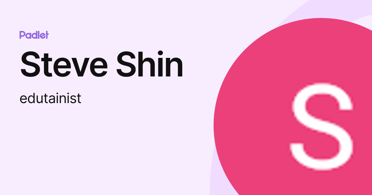 Steve Shin (edutainist) profile | Padlet