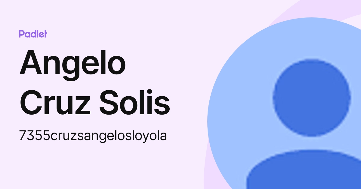 Angelo Cruz Solis (7355cruzsangelosloyola) profile | Padlet
