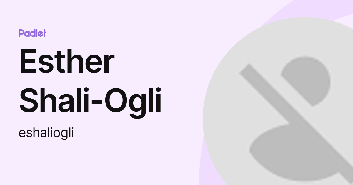 Esther Shali-Ogli (eshaliogli) profile | Padlet