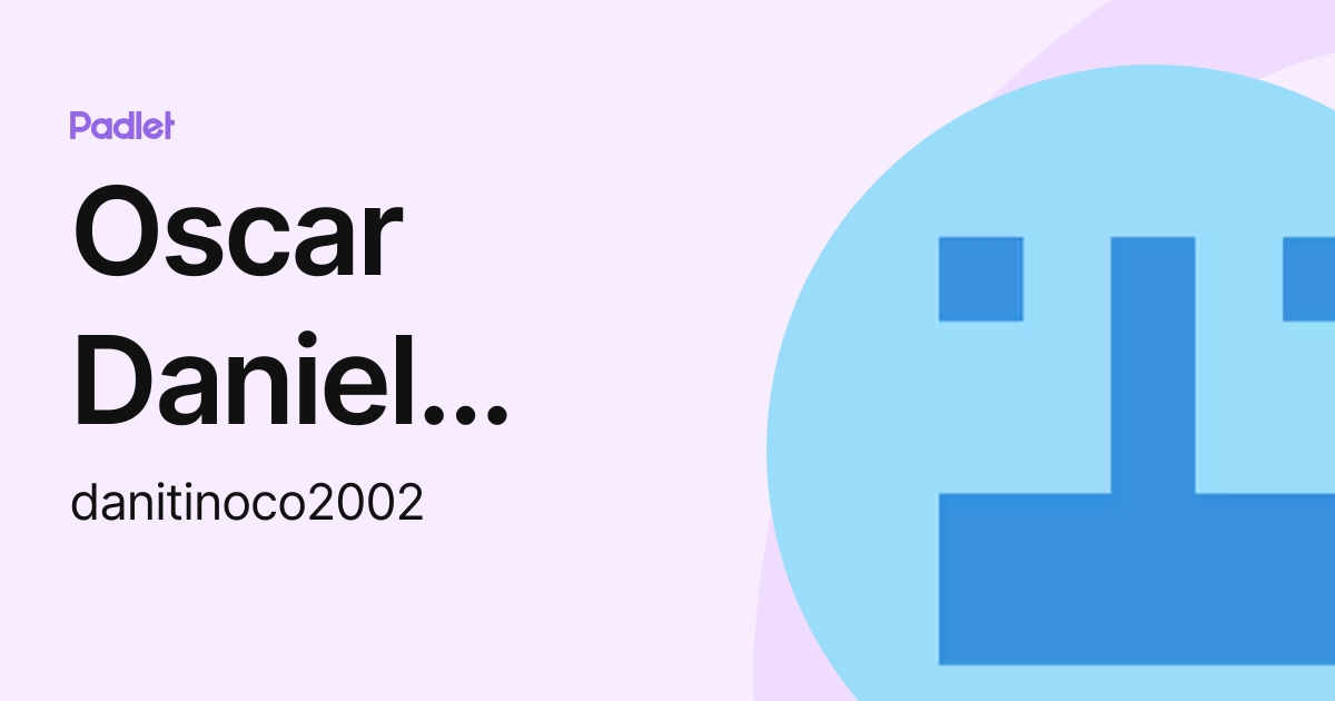 Oscar Daniel Tinoco (danitinoco2002) profile | Padlet