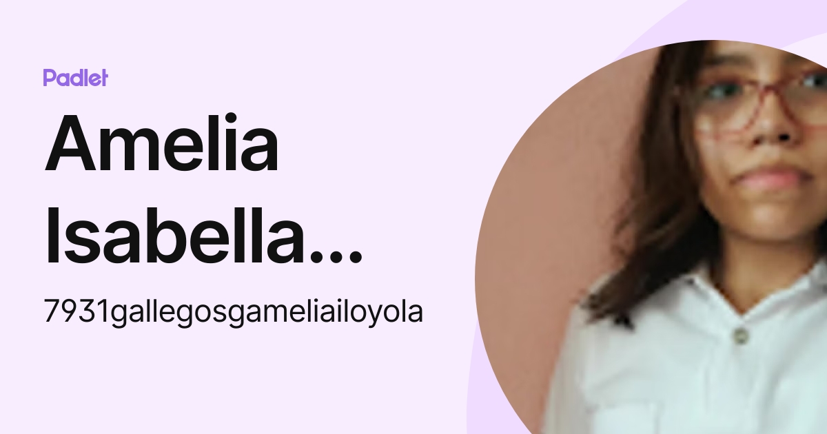 Amelia Isabella Gallegos Gaitán (7931gallegosgameliailoyola) profile | Padlet