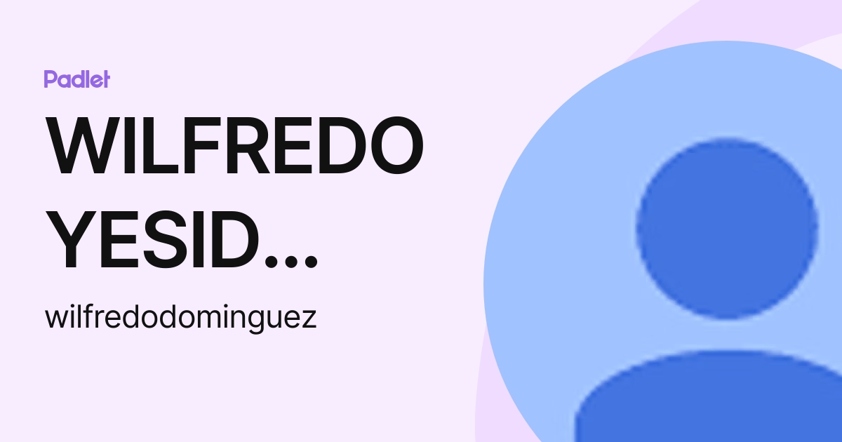 WILFREDO YESID DOMINGUEZ PARDO (wilfredodominguez) profile | Padlet