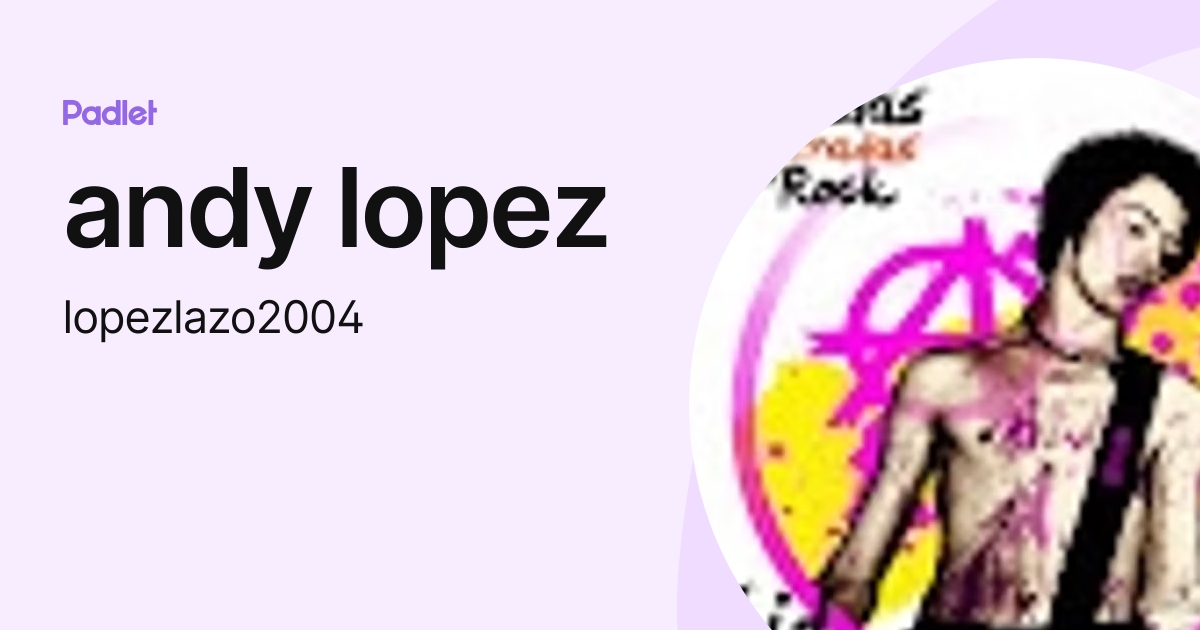 andy lopez (lopezlazo2004) profile | Padlet