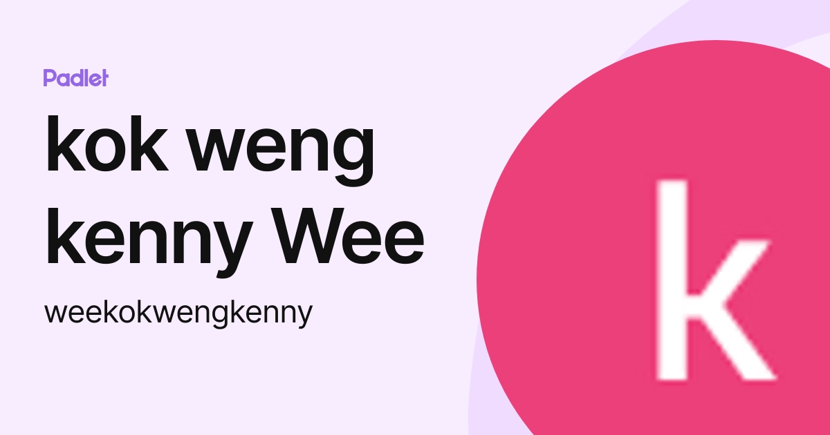 kok weng kenny Wee (weekokwengkenny) profile | Padlet