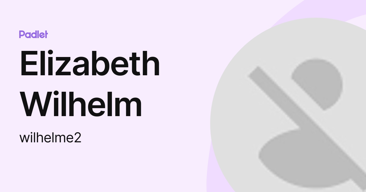 Elizabeth Wilhelm (wilhelme) profile | Padlet
