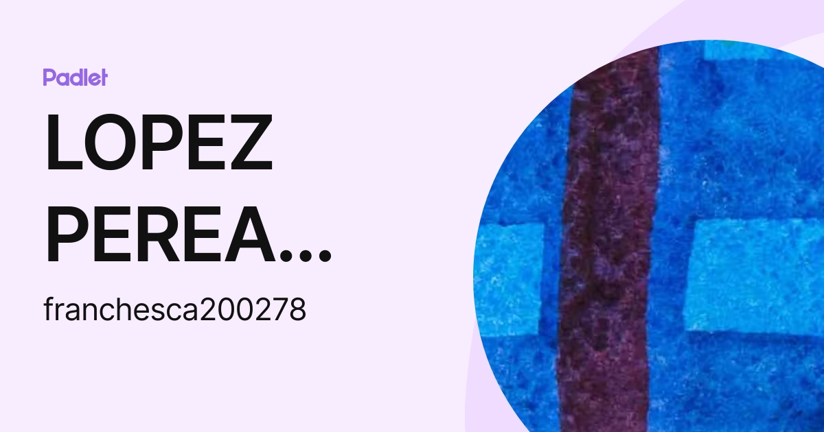 LOPEZ PEREA FRANCHESCA (franchesca200278) profile | Padlet