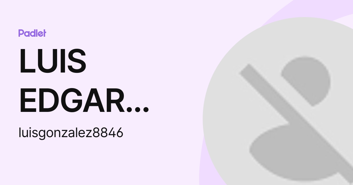 LUIS EDGAR GONZALEZ (luisgonzalez8846) profile | Padlet