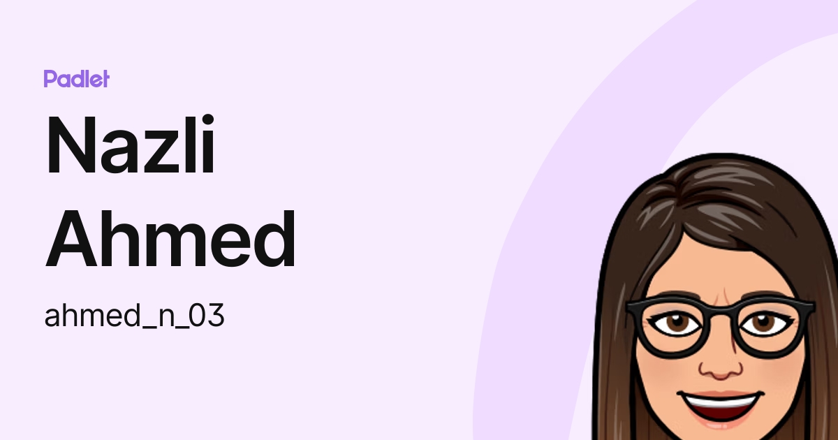 Nazli Ahmed (ahmed_n_03) profile | Padlet