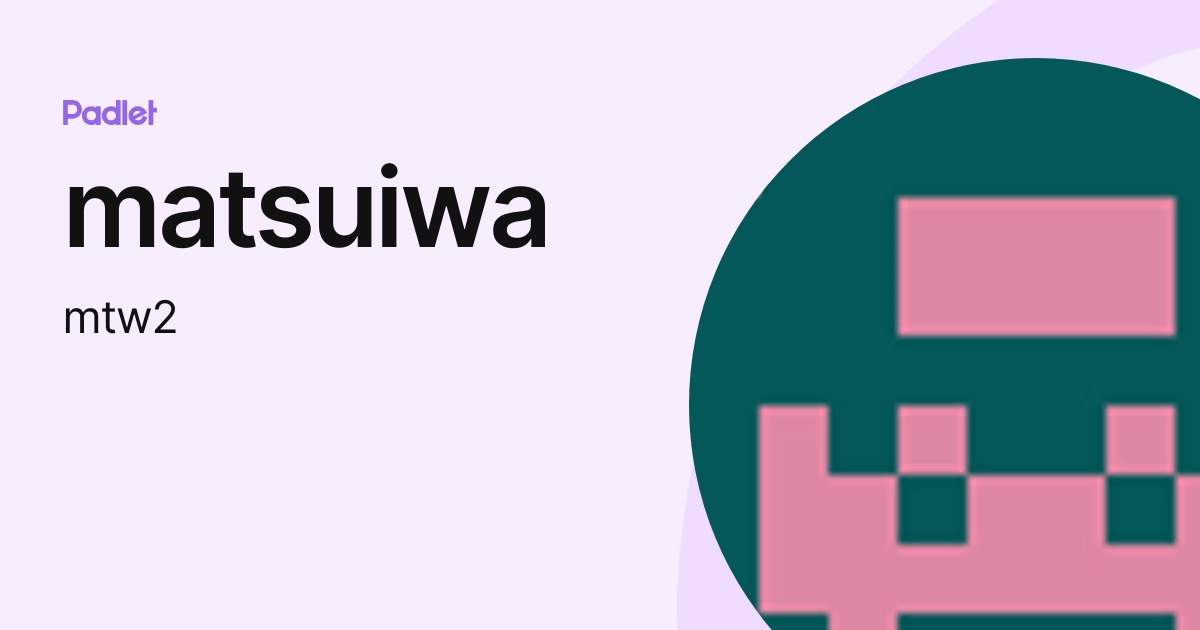 matsuiwa (mtw2) profile | Padlet