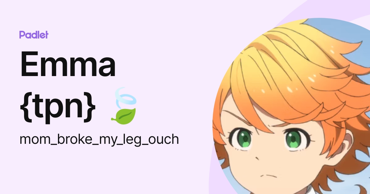 Emma {tpn} 🍃 (mom_broke_my_leg_ouch) profile | Padlet