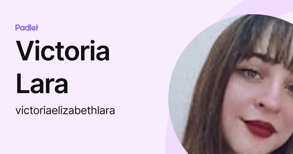 Victoria Lara (victoriaelizabethlara) profile | Padlet