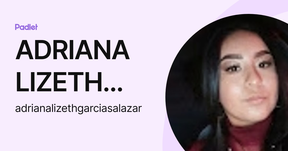ADRIANA LIZETH GARCIA SALAZAR (adrianalizethgarciasalazar) profile | Padlet