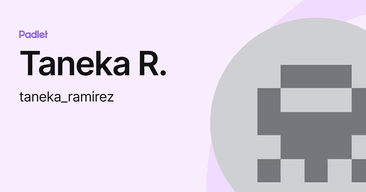 Taneka R. (taneka_ramirez) profile | Padlet