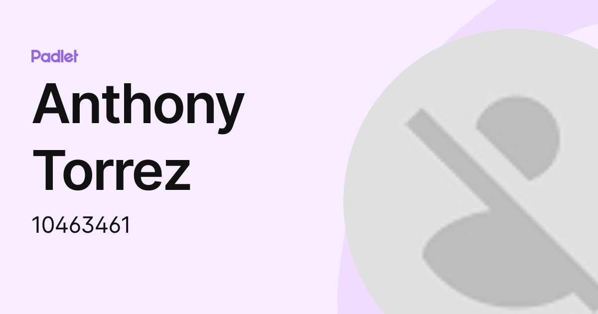 Anthony Torrez (10463461) profile | Padlet