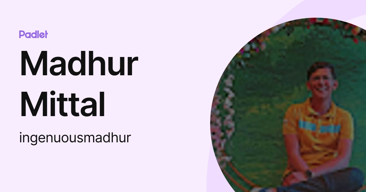 Madhur Mittal (ingenuousmadhur) profile | Padlet